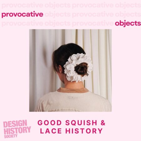 Provocative Objects: Good Squish x Lace History - Blog - Design History Society